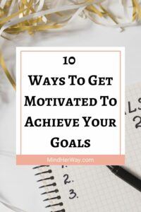 10 Ways To Get Motivated To Achieve Your Goals - Mind Her Way